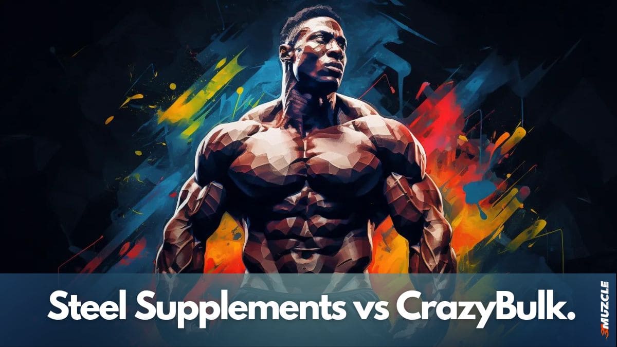 Steel Supplements vs Crazy Bulk: An In-Depth Comparison